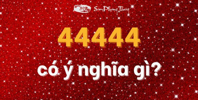 44444 có ý nghĩa gì? Ngũ quý 4 trong sim điện thoại có tốt không?