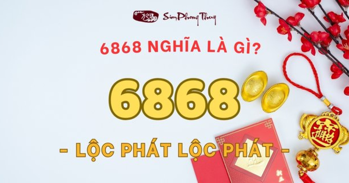 Giải mã con số Lộc Phát 6868 có ý nghĩa gì chuẩn xác nhất