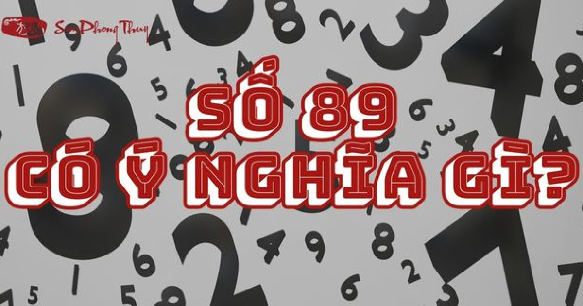 Số 89 Có Ý Nghĩa Gì? Giải Nghĩa Con Số 89 Trường Phát